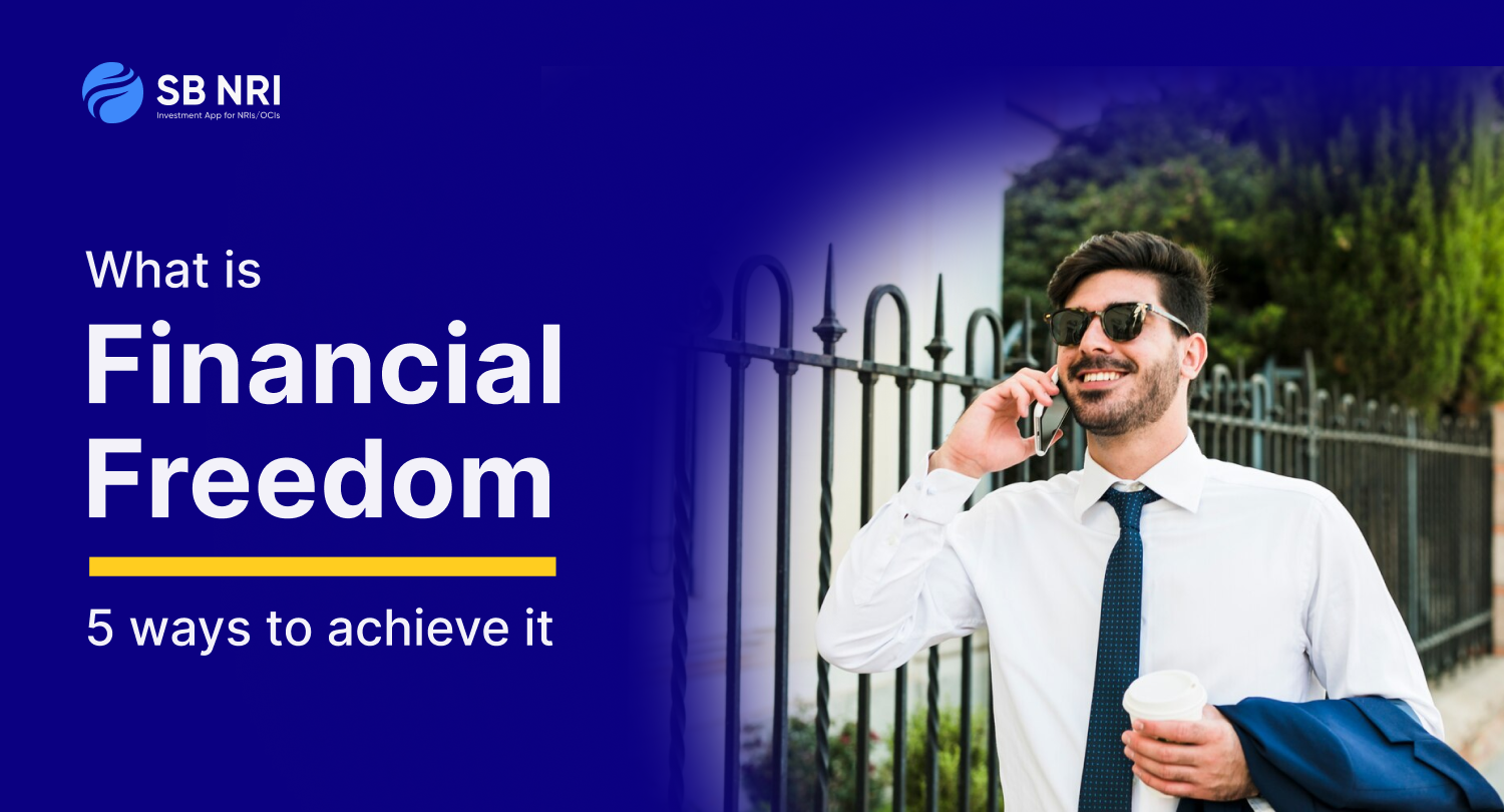 What Is Financial Freedom and 5 Ways to Achieve It - SBNRI