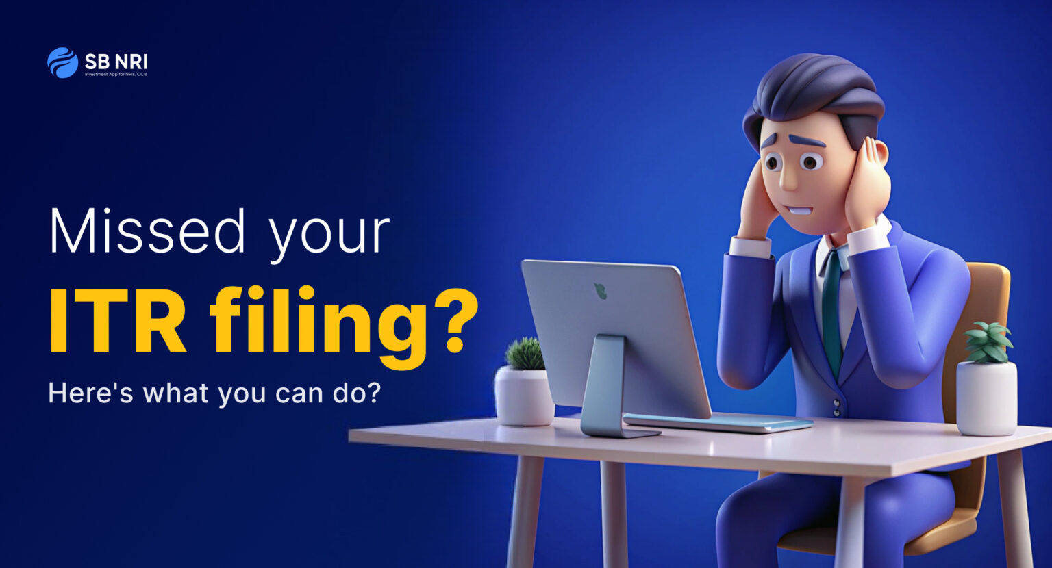 Missed Your ITR Filing? Here's What You Can Do - SBNRI